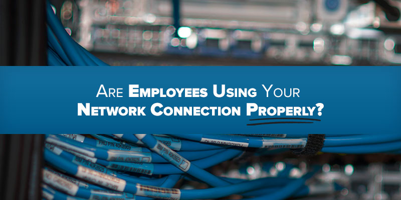 are-employees-using-your-network-connection-properly - DigitalEndPoint Blog